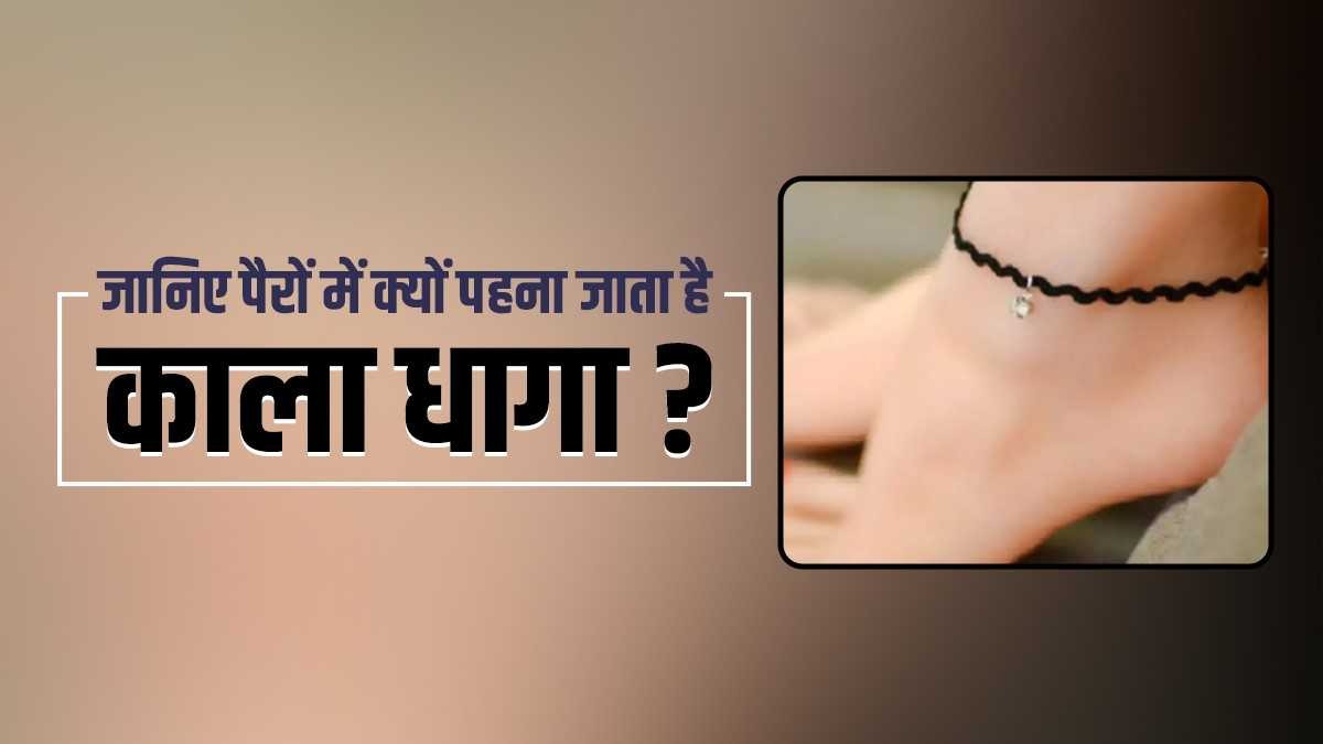 पैरों में क्यों पहना जाता है काला धागा? जानिए इसके पीछे की धार्मिक वजह ...