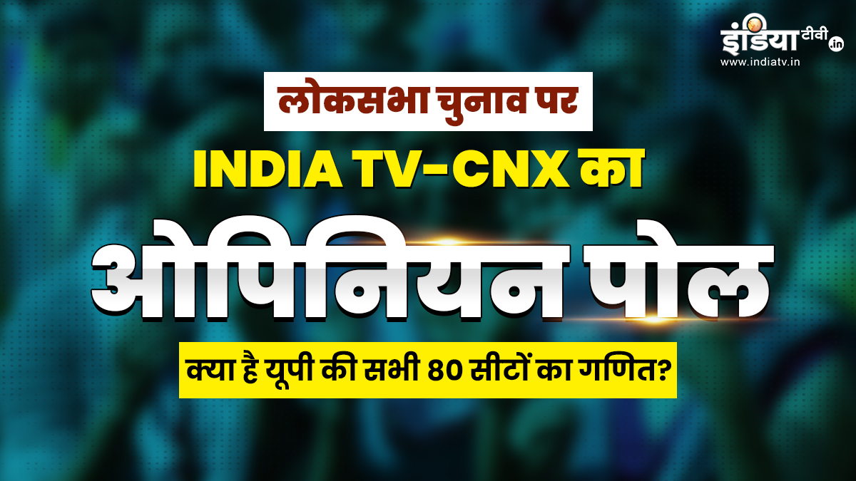 INDIA TV-CNX Opinion Poll: उत्तर प्रदेश की सभी 80 सीटों पर किस पार्टी ...