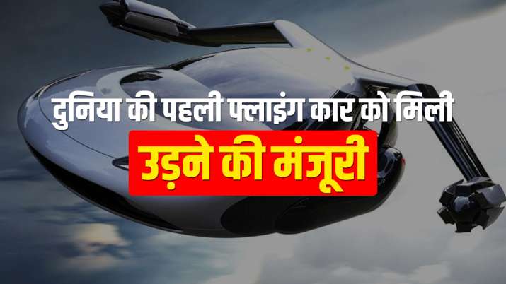 दुनिया की पहली फ्लाइंग कार को मिली आधिकारिक मंजूरी, 10 हजार फुट की ...